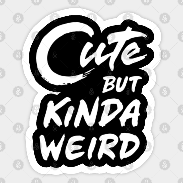 Cute But Kinda Weird Cute But Kinda Weird Sticker Teepublic